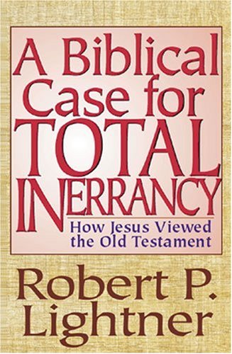Biblical Case for Total Inerrancy, A: Lightner, Robert P ...