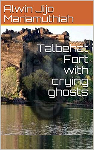 Talbehat Fort with crying ghosts eBook : Mariamuthiah, Alwin Jijo ...