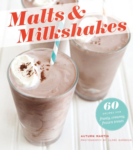 Malts & Milkshakes: 60 Recipes for Frosty, Creamy Frozen Treats ...