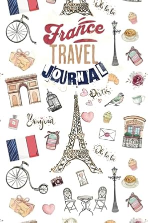 France Travel Journal: Capture Every Moment and Document Your French ...