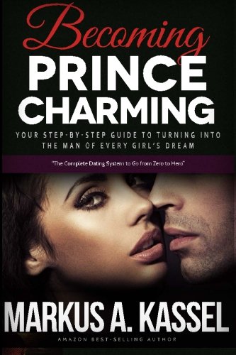 Becoming Prince Charming: Your Step-by-Step Guide to Turning Into the ...