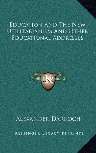 Education And The New Utilitarianism And Other Educational Addresses ...