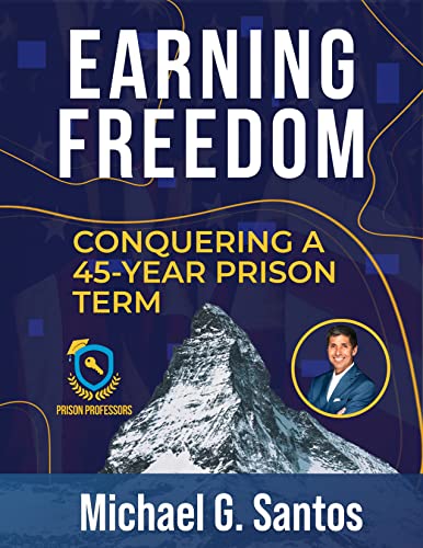 Earning Freedom!: Conquering a 45-Year Prison Term eBook : Santos, Michael: Amazon.in: Books