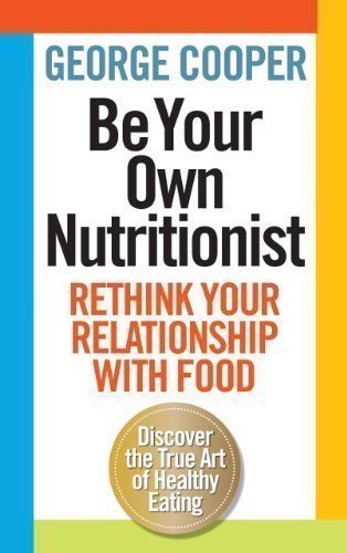 Be Your Own Nutritionist by George Cooper (2013): George Cooper: Amazon ...
