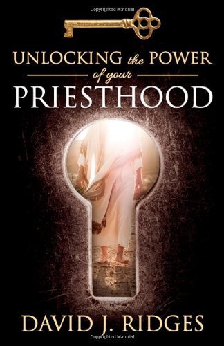 Unlocking the Power of Your Priesthood by David J. Ridges (2014-04-08 ...