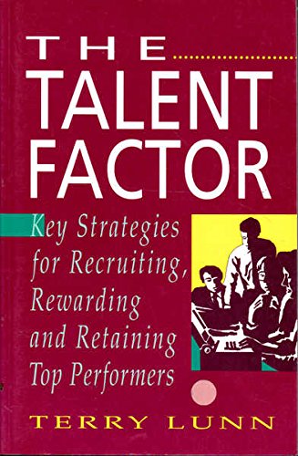 The Talent Factor: Key Strategies for Recruiting, Rewarding and Keeping ...