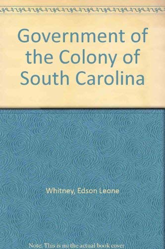 Government of the Colony of South Carolina : Whitney, Edson Leone ...