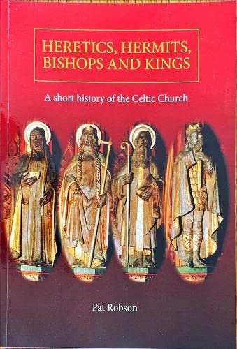Heretics, hermits, bishops and kings: A short history of the Celtic ...