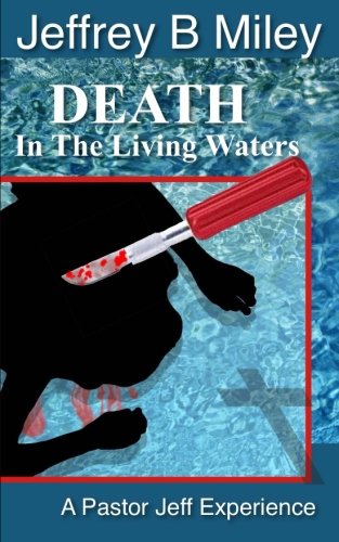Death In The Living Waters (A Pastor Jeff Experience): Miley, Jeffrey B ...