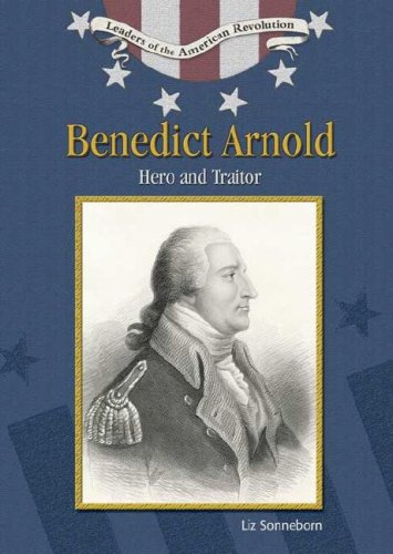 Benedict Arnold: Hero And Traitor (Leaders of the American Revolution ...
