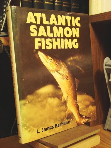 Atlantic Salmon Fishing by L. James Bashine (1987-10-01): L. James ...