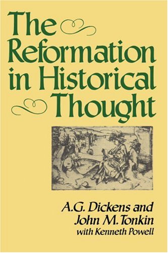 The Reformation in Historical Thought: A. G. Dickens, John M. Tonkin ...