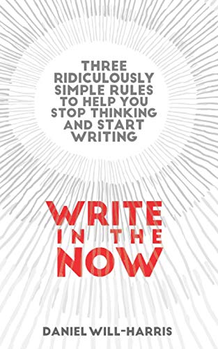 Write in the Now: Three Ridiculously Simple Rules to Help you Stop ...