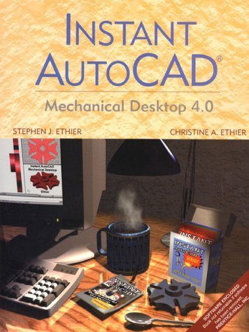Instant AutoCAD: Mechanical Desktop 4.0: Ethier, Stephen J., Ethier ...