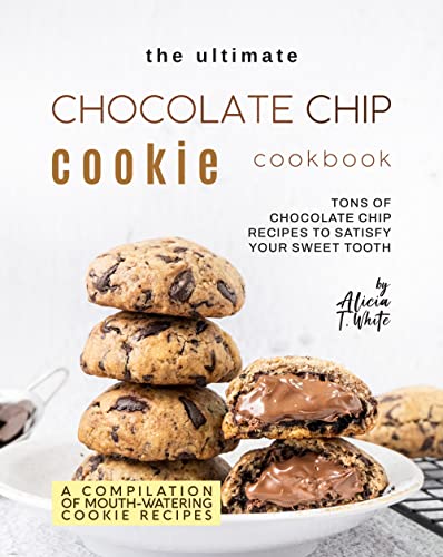 The Ultimate Chocolate Chip Cookie Cookbook: Tons of Chocolate Chip ...