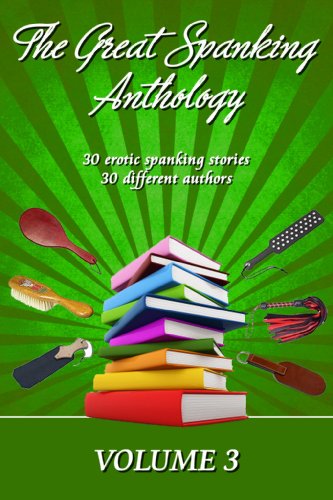 The Great Spanking Anthology: Volume 3: 30 erotic spanking stories ...