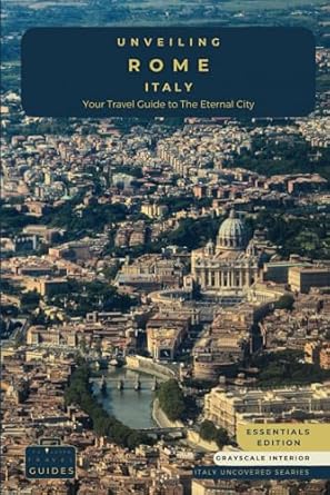 Unveiling Rome - Italy: Your Travel Guide to The Eternal City ...