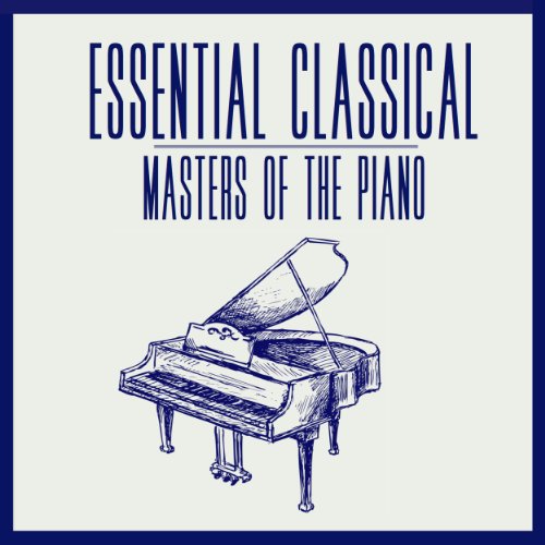 Essential Classical Music - Masters of the Piano by Historical Music ...