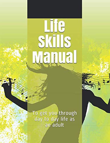 Life Skills Manual: To get you through day to day life as an adult ...