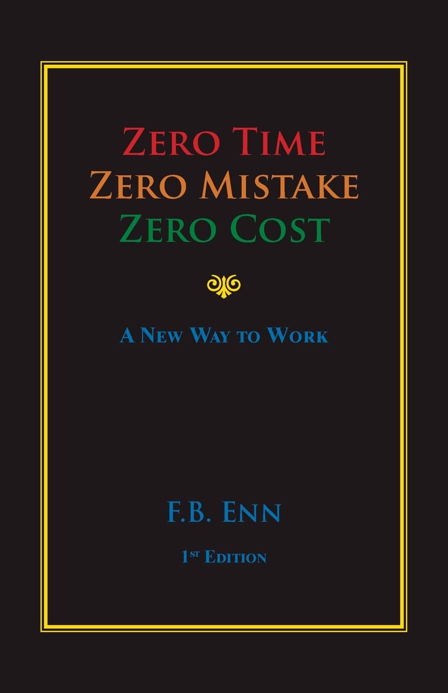 Zero Time, Zero Mistake, Zero Cost - a New Way to Work: Enn, F.B ...