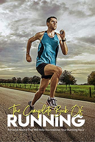 The Complete Book Of Running: Personal Advice That Will Help You ...