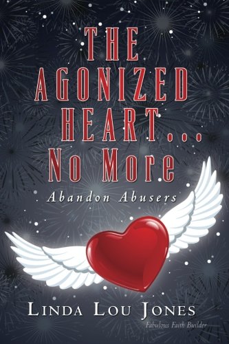 THE AGONIZED HEART...No More: Abandon Abusers: Jones, Linda Lou ...
