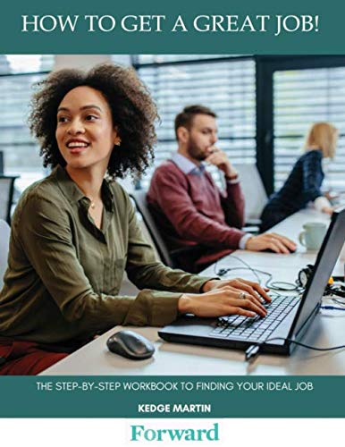 HOW TO GET A GREAT JOB!: THE STEP-BY-STEP WORKBOOK TO FINDING YOUR ...
