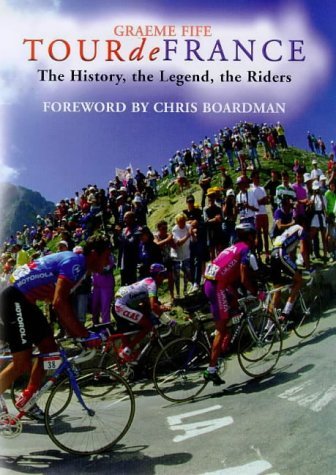 Tour de France: The History, the Legend, the Riders: Fife, Graeme ...