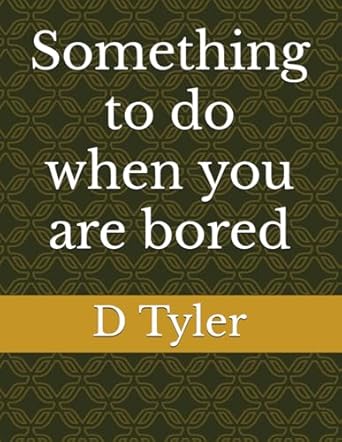 Amazon.com: Something to do when you are bored: Tyler, D A: Books