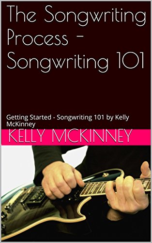 The Songwriting Process - Songwriting 101: Getting Started ...