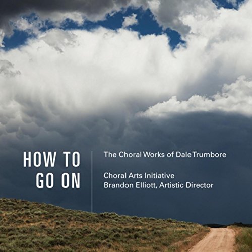 Play How to Go On: The Choral Works of Dale Trumbore by Choral Arts ...