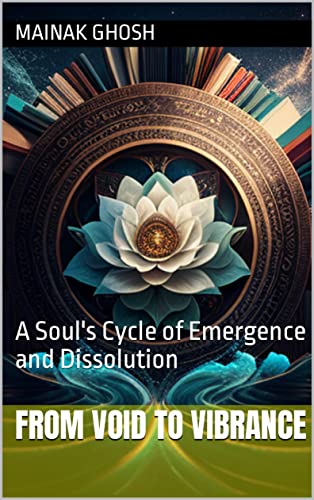 From Void to Vibrance: A Soul's Cycle of Emergence and Dissolution eBook : Ghosh, Mainak: Amazon ...