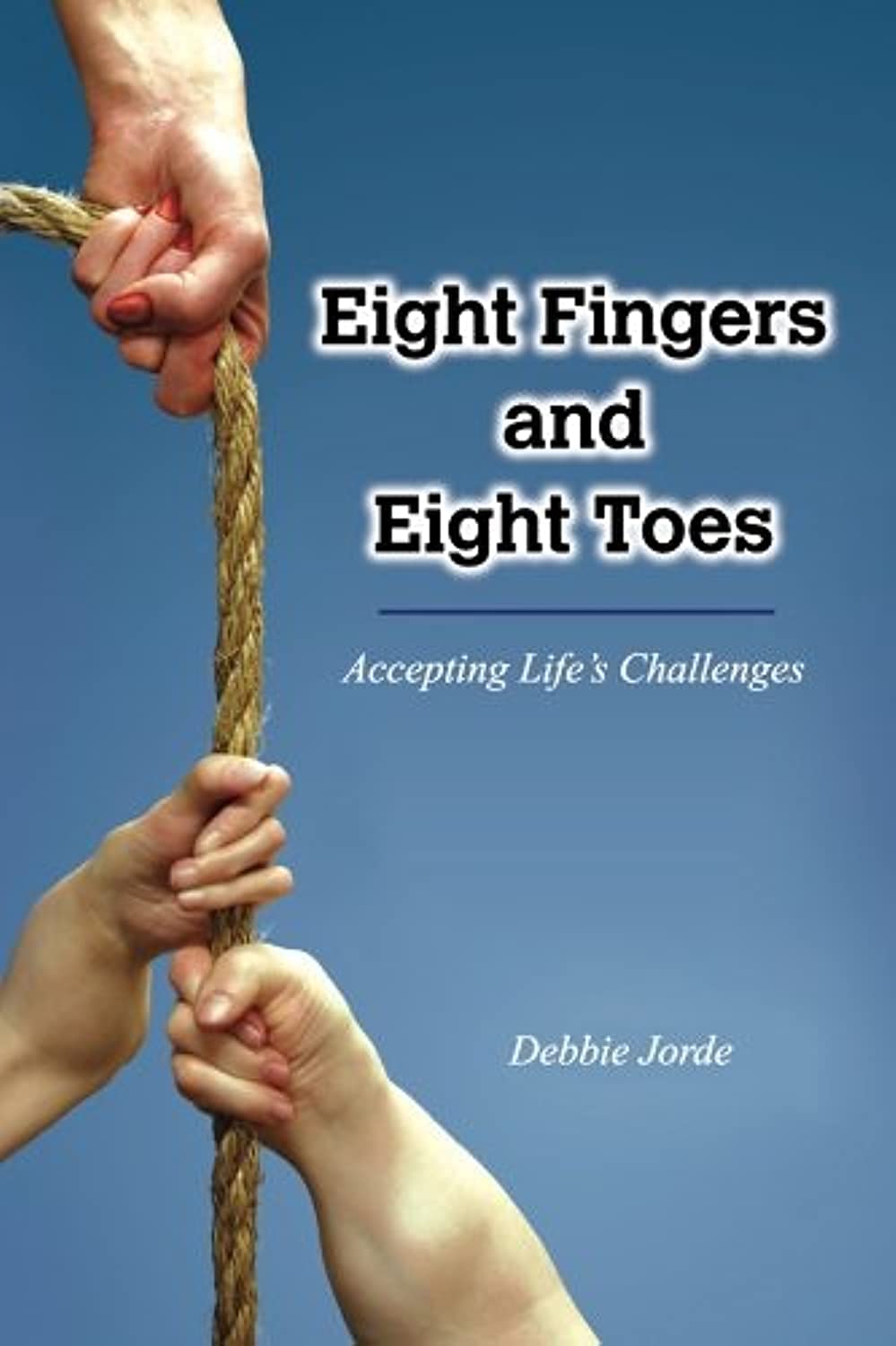 Eight Fingers and Eight Toes: Accepting Life's Challenges: Jorde ...