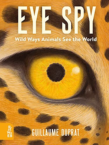 Eye Spy: Wild Ways Animals See the World: Duprat, Guillaume ...
