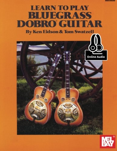 Learn to Play Bluegrass Dobro Guitar: Eidson, Ken, Swatzell, Tom ...