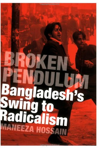 Broken Pendulum: Bangladesh's Swing to Radicalism: Maneeza Hossain ...