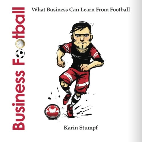 Business Football: What Business Can Learn From Football: Stumpf, Karin ...