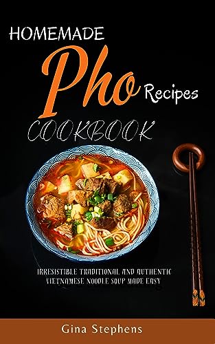 HOMEMADE PHO RECIPE COOKBOOK : Irresistible Traditional and Authentic ...