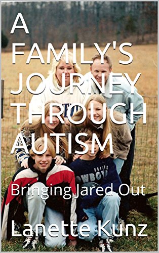 A FAMILY'S JOURNEY THROUGH AUTISM: Bringing Jared Out eBook : Kunz ...