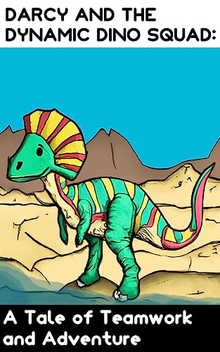 Darcy the Dilophosaurus and the Dynamic Dino Squad: A Tale of Teamwork and Adventure (The Dino ...