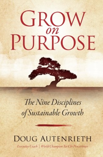 Grow on Purpose: The Nine Disciplines of Sustainable Growth: Autenrieth ...
