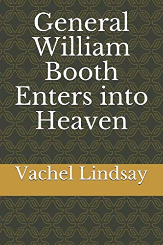 General William Booth Enters into Heaven: Lindsay, Vachel ...