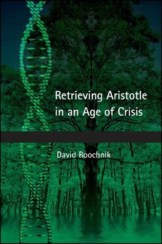 Retrieving Aristotle in an Age of Crisis... by Roochnik, David