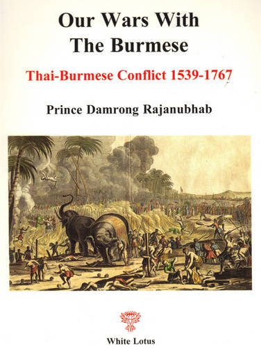 Our Wars with the Burmese: Thai Burmese Conflict 1539-1767 : Damrong ...