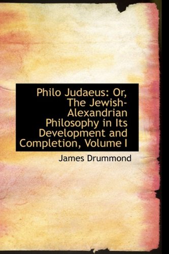 Philo Judaeus: Or, The Jewish-Alexandrian Philosophy in Its Development ...