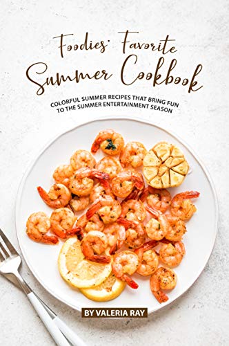 Foodies' Favorite Summer Cookbook: Colorful Summer Recipes That Bring ...