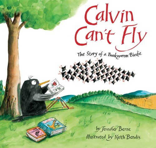 Calvin Can't Fly: The Story of a Bookworm Birdie: Berne, Jennifer ...