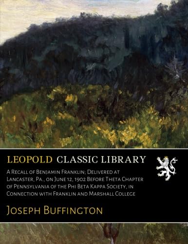 A Recall of Benjamin Franklin; Delivered at Lancaster, Pa., on June 12 ...