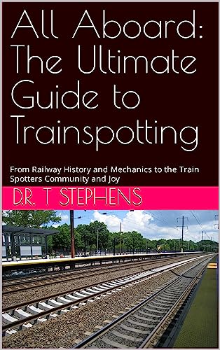 All Aboard: The Ultimate Guide to Trainspotting: From Railway History ...