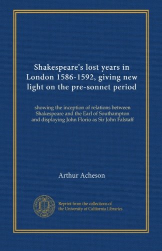 Shakespeare's lost years in London 1586-1592, giving new light on the ...